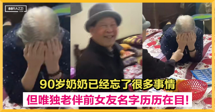 【前女友是大忌！】90岁奶奶已经忘了很多事情，但唯独老伴前女友名字历历在目！（内附视频） | 88razzi